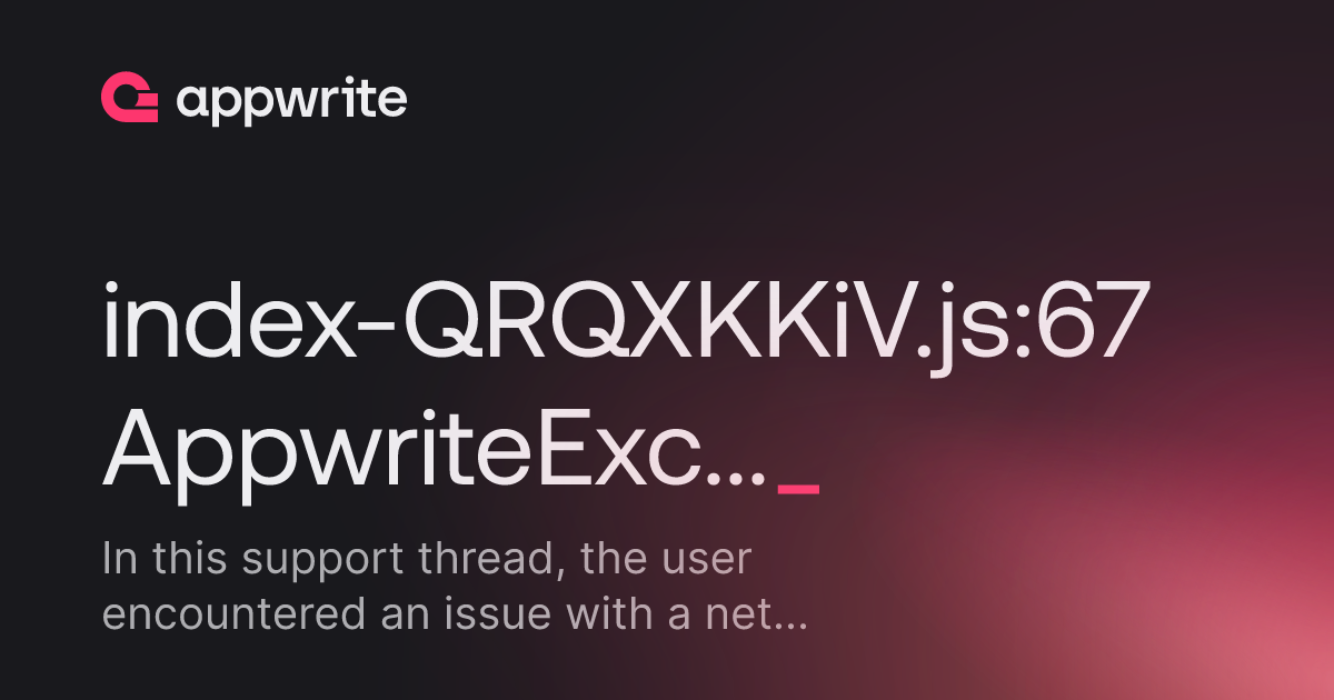Index Qrqxkkivjs67 Appwriteexception Network Request Failed